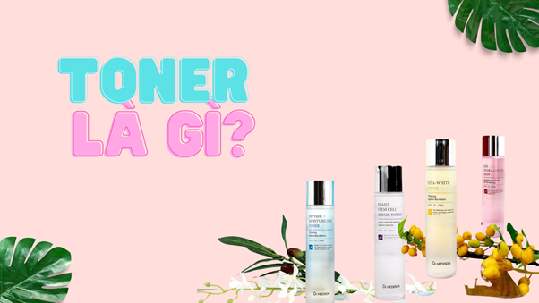 TONER LÀ GÌ? TONER CÓ THỰC SỰ CẦN THIẾT TRONG CHĂM SÓC DA? - Dr.HEDISON
